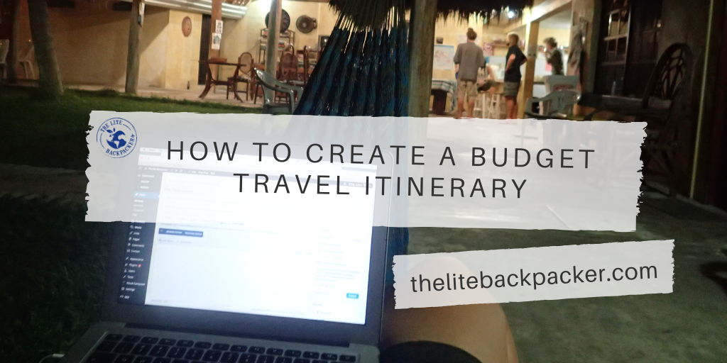 How to Create a Budget Travel Itinerary - The Lite Backpacker
